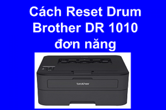 Cách Reset khay drum máy in Brother DR1010 đơn năng dễ dàng nhất